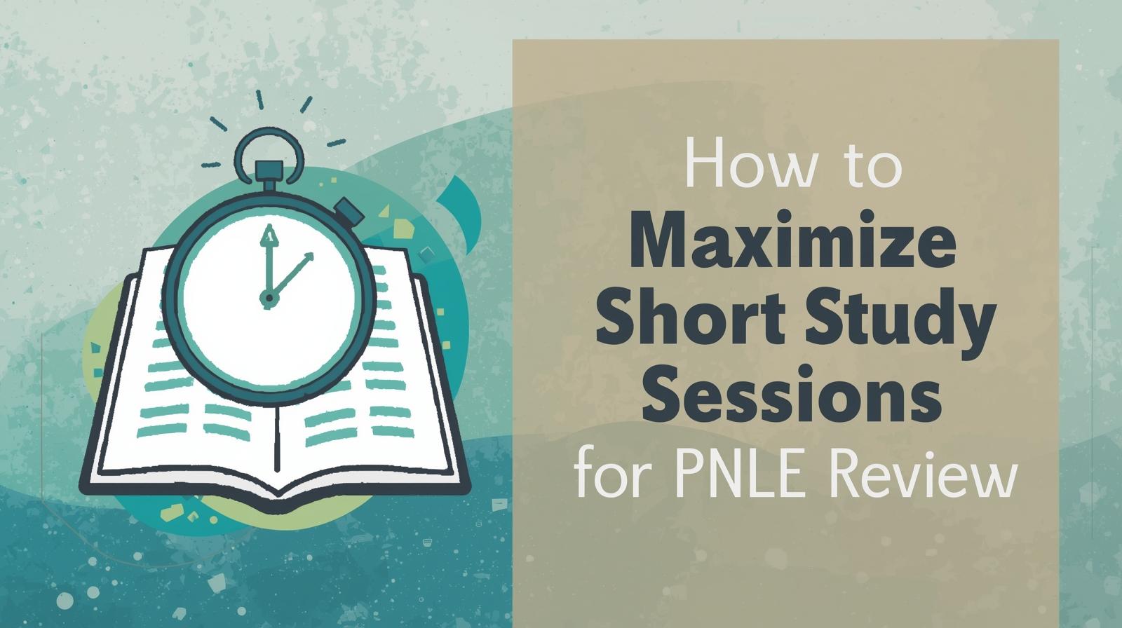 How to Maximize Short Study Sessions for PNLE Review